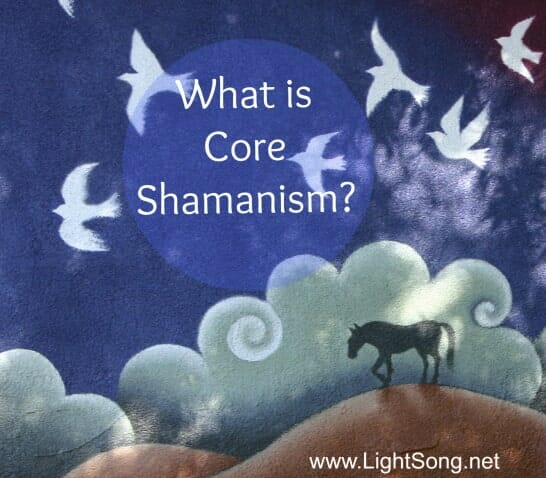 What is Core Shamanism? • LightSong School of 21st Century Shamanism ...